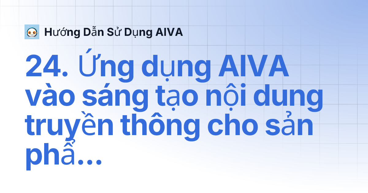 24. Ứng dụng AIVA vào sáng tạo nội dung truyền thông cho sản phẩm làm đẹp - Chị Ngọc Hà | Hướng ...