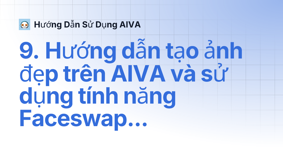 9. Hướng dẫn tạo ảnh đẹp trên AIVA và sử dụng tính năng Faceswap - Thay đổi gương mặt | Hướng ...