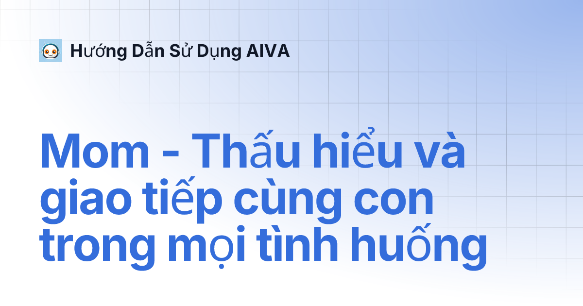 Mom - Thấu hiểu và giao tiếp cùng con trong mọi tình huống | Hướng Dẫn Sử Dụng AIVA