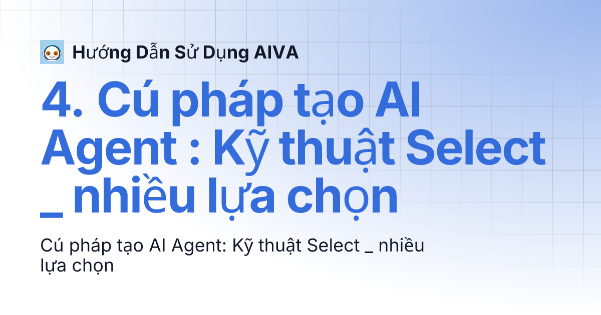 4. Cú pháp tạo AI Agent : Kỹ thuật Select _ nhiều lựa chọn | Hướng Dẫn Sử Dụng AIVA