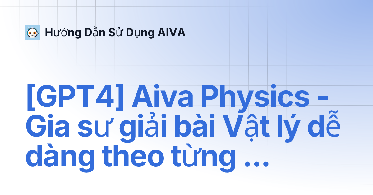 [GPT4] Aiva Physics - Gia sư giải bài Vật lý dễ dàng theo từng bước ...