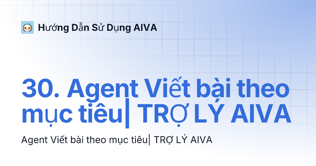 30. Agent Viết bài theo mục tiêu| TRỢ LÝ AIVA | Hướng Dẫn Sử Dụng AIVA