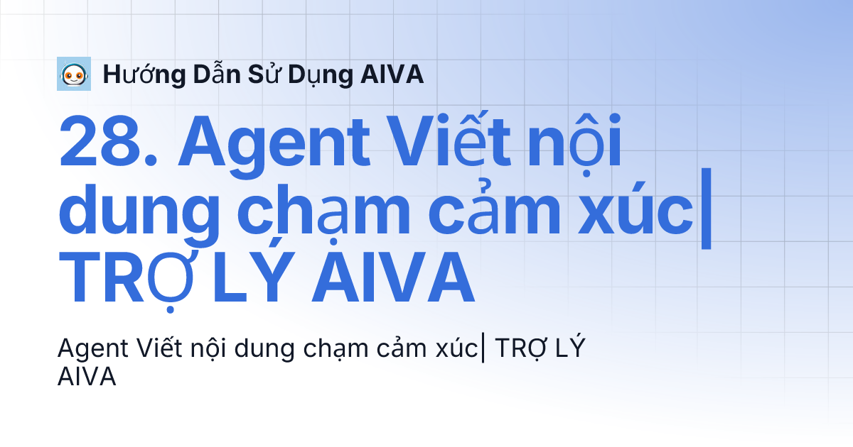 28. Agent Viết nội dung chạm cảm xúc| TRỢ LÝ AIVA | Hướng Dẫn Sử Dụng AIVA