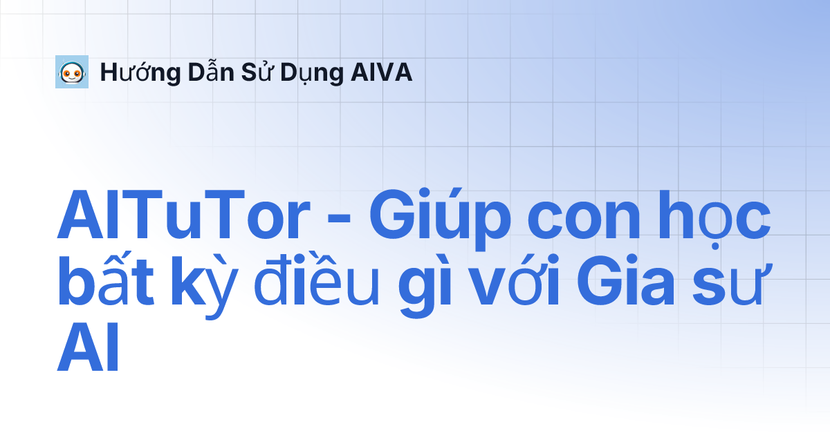 AITuTor - Giúp con học bất kỳ điều gì với Gia sư AI | Hướng Dẫn Sử Dụng ...