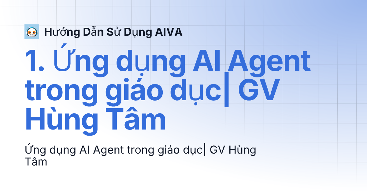 1. Ứng dụng AI Agent trong giáo dục| GV Hùng Tâm | Hướng Dẫn Sử Dụng AIVA