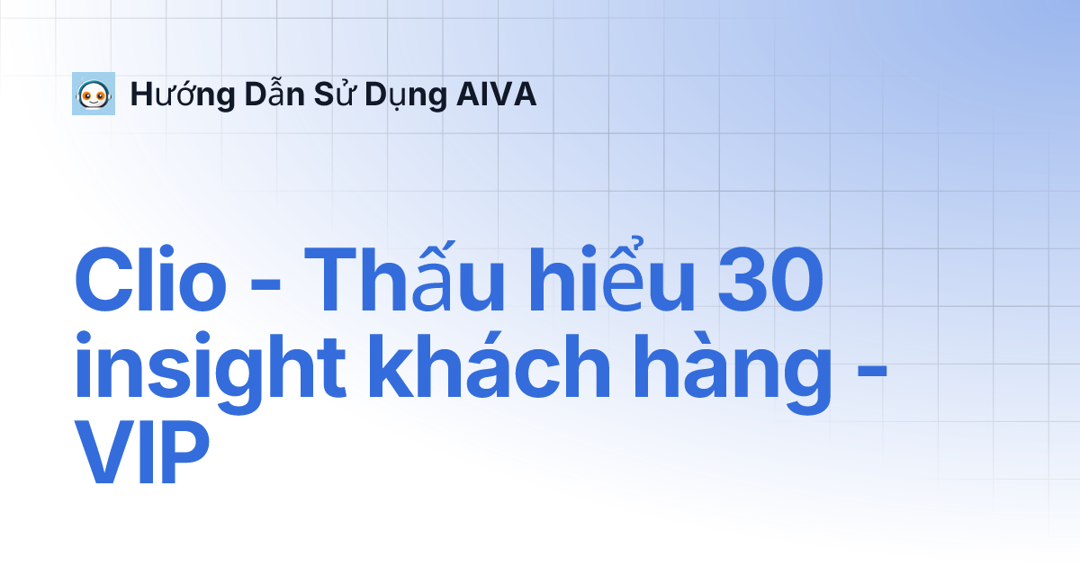 Clio - Thấu hiểu 30 insight khách hàng - VIP | Hướng Dẫn Sử Dụng AIVA