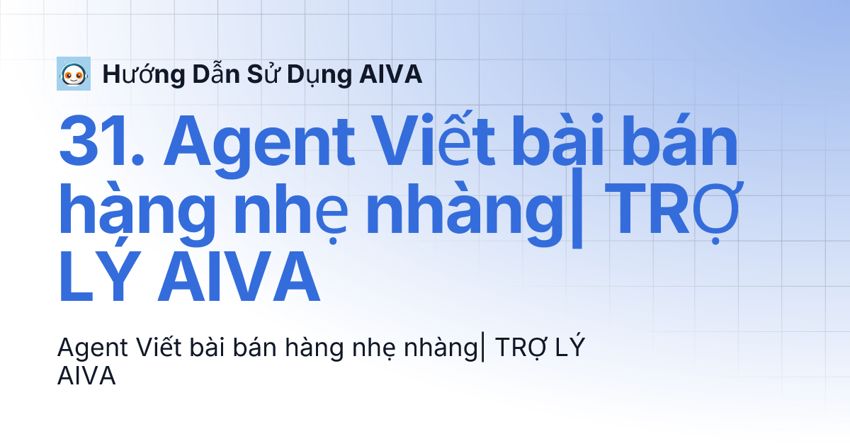31. Agent Viết bài bán hàng nhẹ nhàng| TRỢ LÝ AIVA | Hướng Dẫn Sử Dụng AIVA